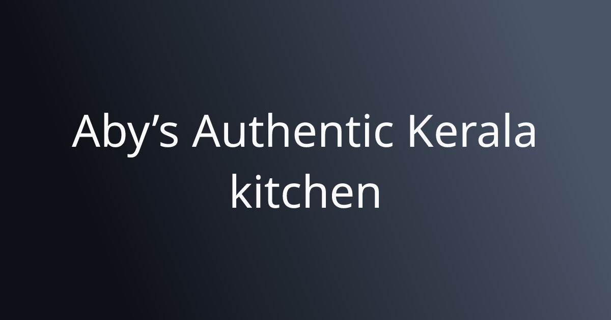 Order Authentic Indian Online | Aby’s Authentic Kerala kitchen - Pickup ...